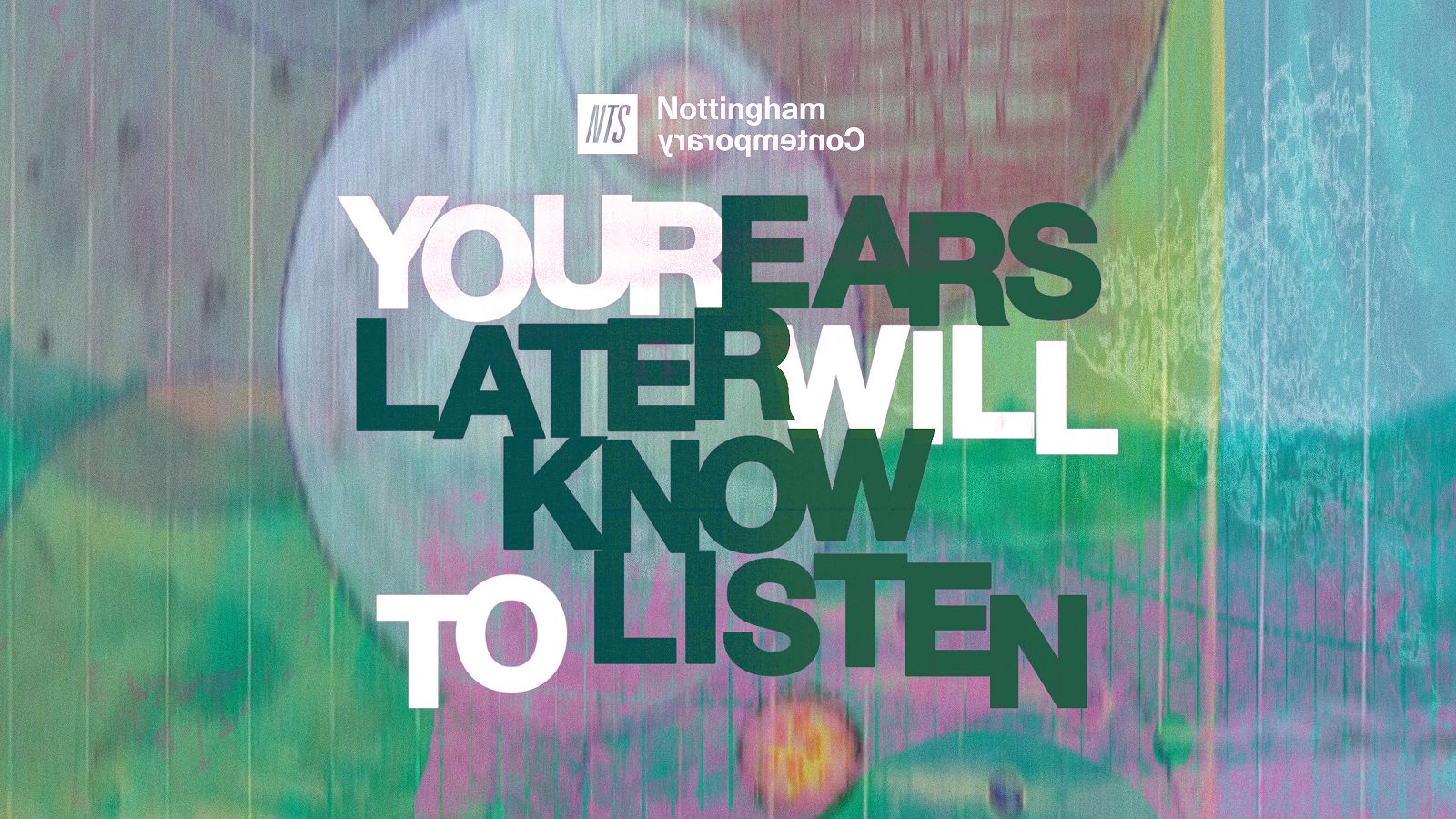 NTS x Nottingham Contemporary: Your Ears Later Will Know to Listen ...